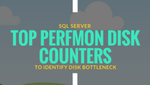 Identify Disk Bottleneck in SQL Server using Perfmon Disk Counters